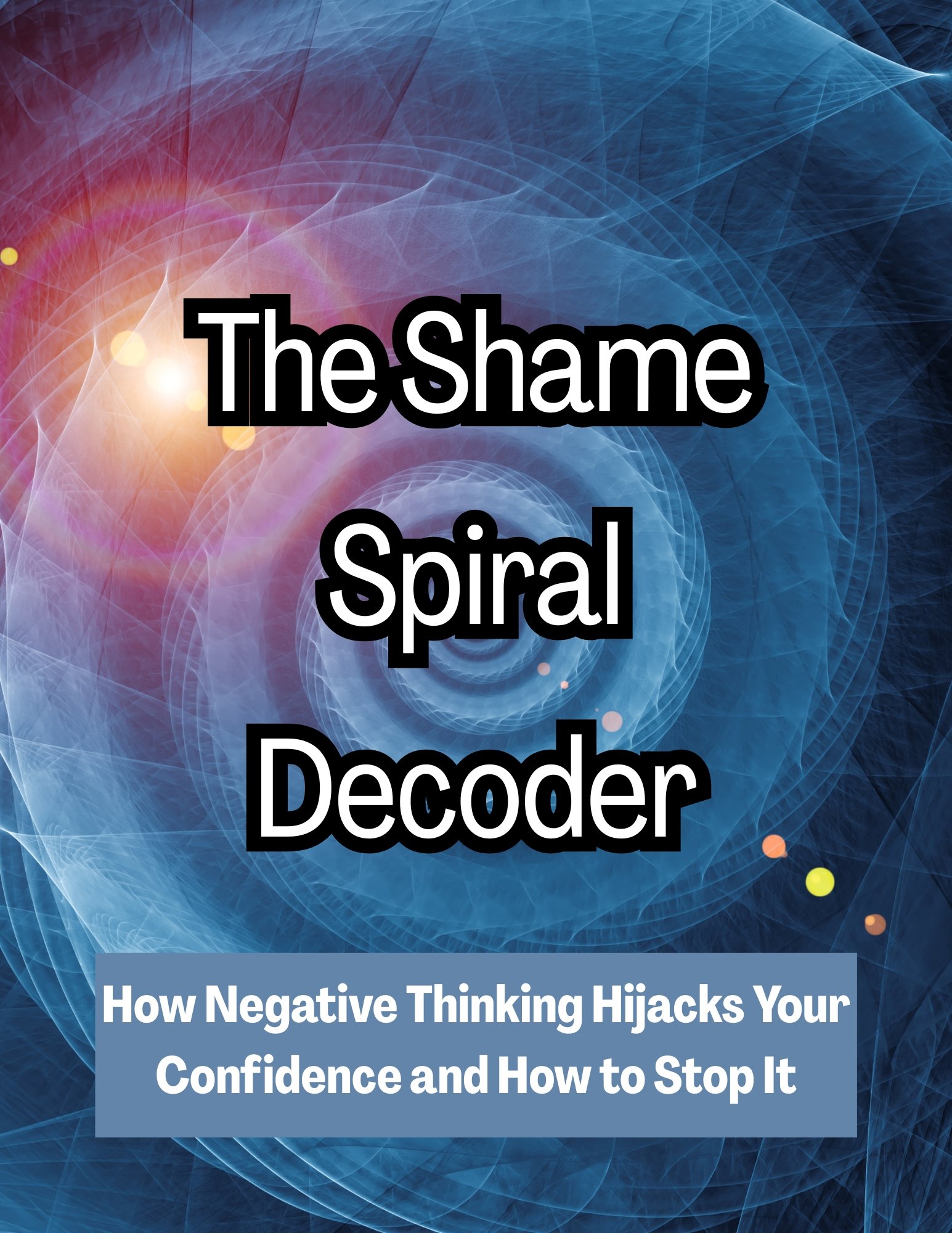 The Shame Spiral Decoder – How Negative Thinking Hijacks Your Confiden ...